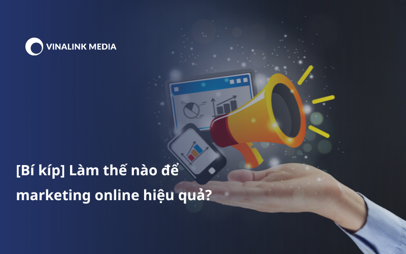 [Bí kíp] Làm thế nào để marketing online hiệu quả?